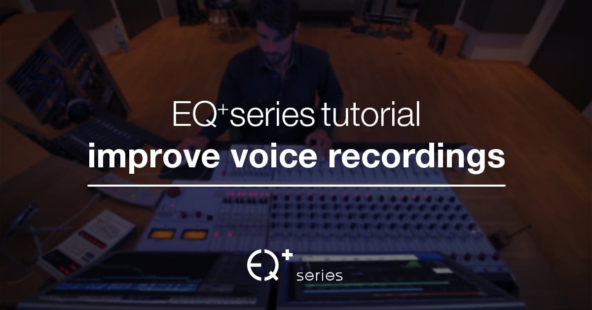 Improve speech, vocals and voice recordings with EQ+